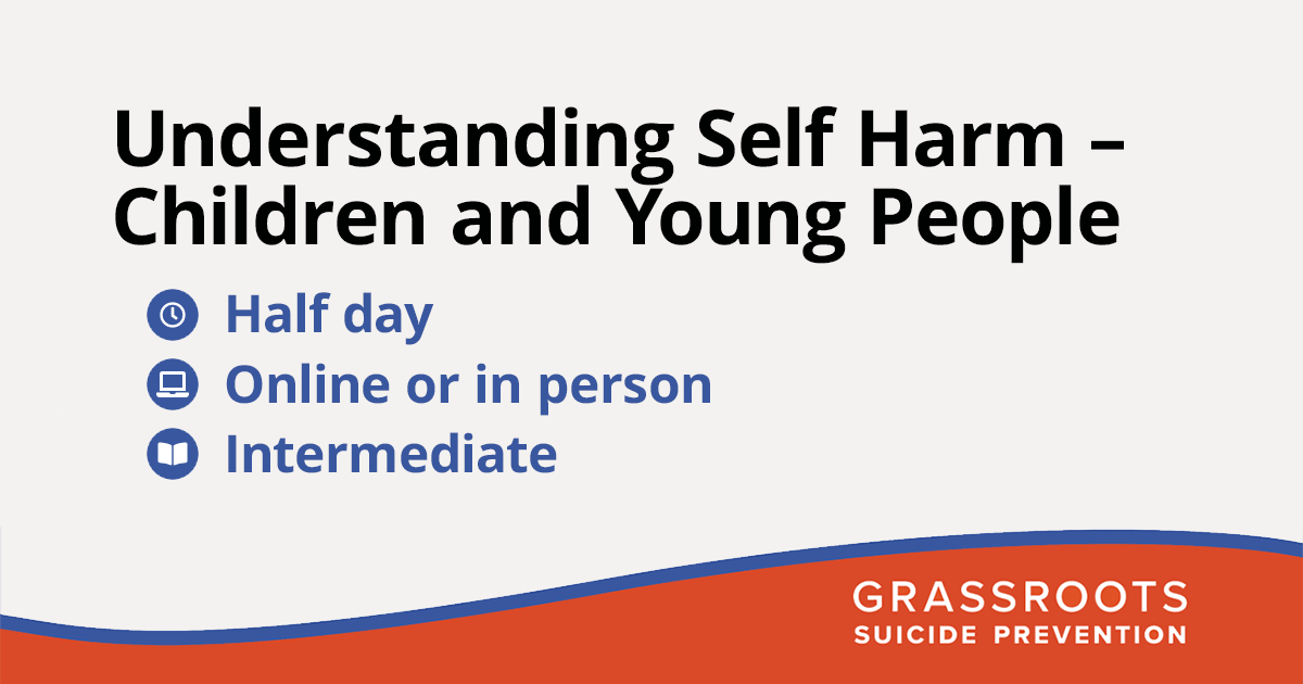 Understanding Self-Harm - Children and Young People - Grassroots Suicide Prevention